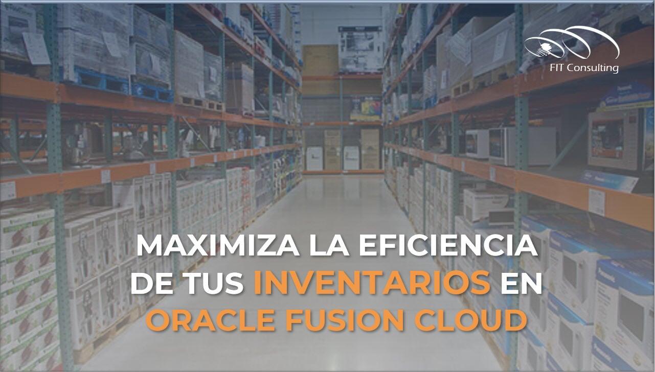Maximiza la eficiencia de tus Inventarios en Oracle Fusion Cloud | FIT ...