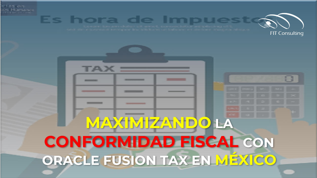 Maximizando la conformidad fiscal con Oracle Fusion Tax en México | FIT ...